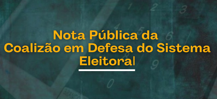 Nota Pública da Coalizão em Defesa do Sistema Eleitoral Nota Pública da Coalizão em Defesa do Sistema Eleitoral